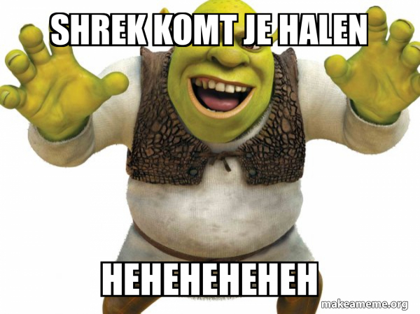 Shrek komt je halen Heheheheheh - Shrek Meme Generator