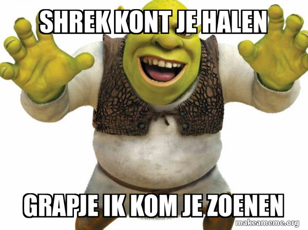 Shrek kont je halen grapje ik kom je zoenen - Shrek Meme Generator