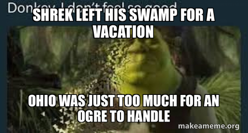Shrek left his swamp for a vacation Ohio was just too much for an ogre ...