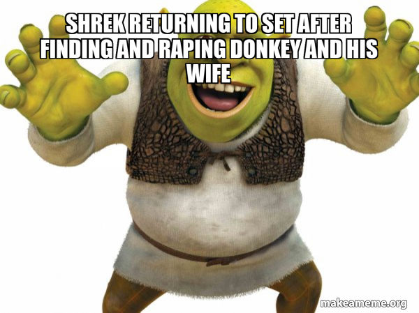 shrek returning to set after finding and raping donkey and his wife ...