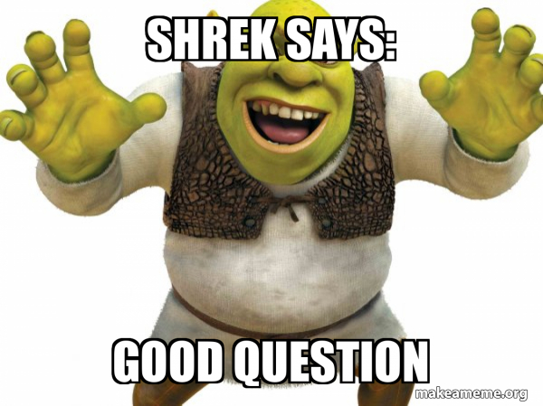Shrek says: GOOD QUESTIon - Shrek Meme Generator