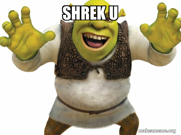 Shrek u - Shrek Meme Generator