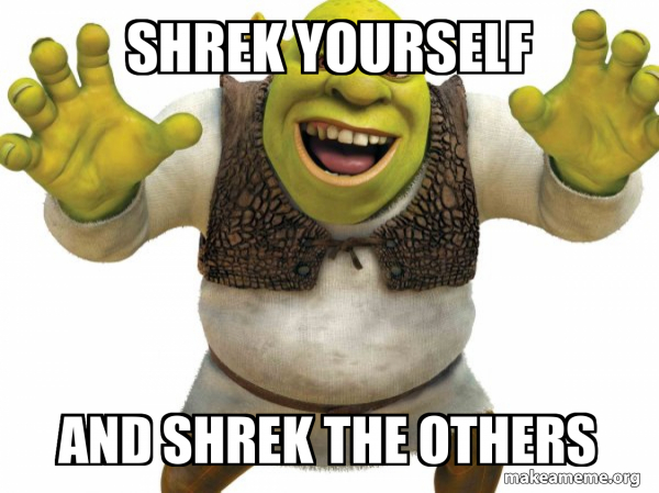 shrek yourself and shrek the others - Shrek Meme Generator