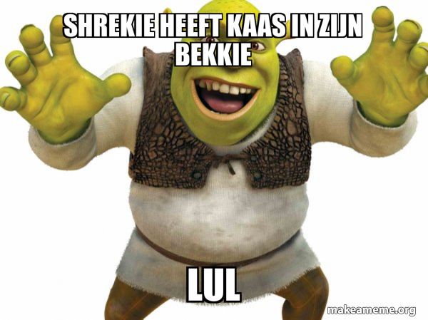 shrekie heeft kaas in zijn bekkie lul - Shrek Meme Generator