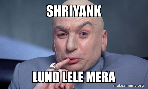 Shriyank Lund lele mera - You Complete Me Meme Generator