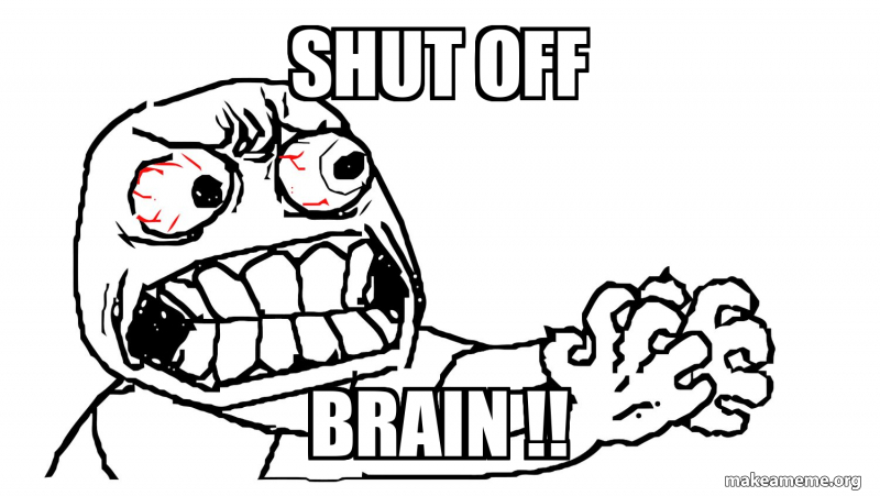 shut off Brain !! Meme Generator