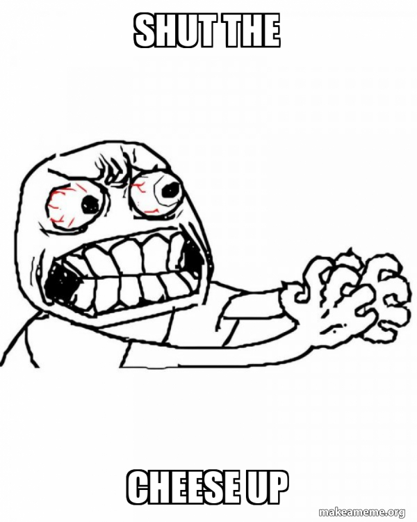 SHUT THE CHEESE UP - Angry Meme Generator