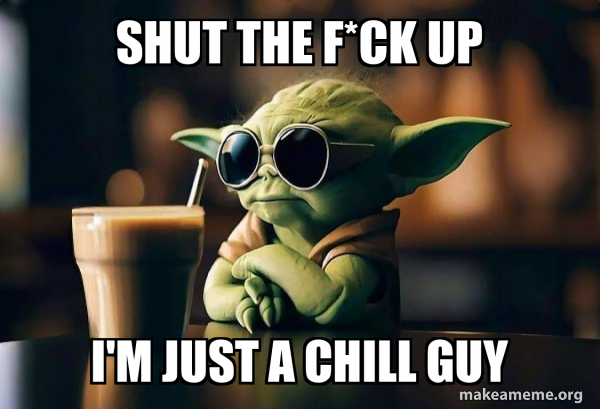 shut the f*ck up i'm just a chill guy - Cool Yoda (Sunglasses) Meme ...