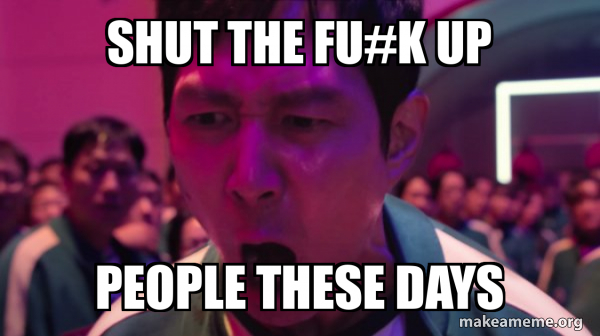 shut the fu#k up people these days - I've Played These Games Before ...