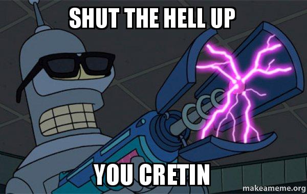 Shut the Hell up You cretin - Blasting Bender Meme Generator