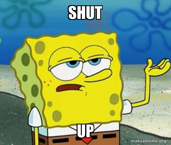 Shut Up - Tough SpongeBob Meme Generator