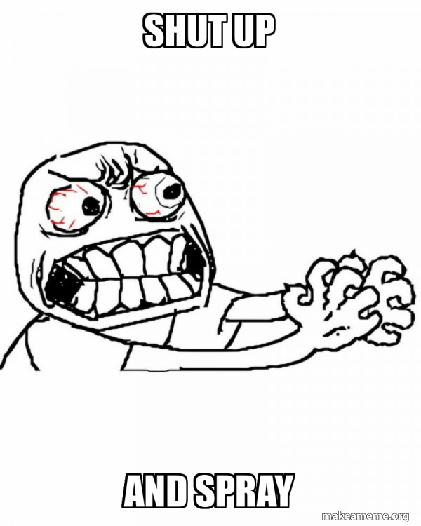 Shut up And spray - Angry Meme Generator
