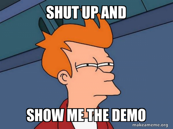 SHUT UP AND SHOW ME THE DEMO - Futurama Fry Meme Generator