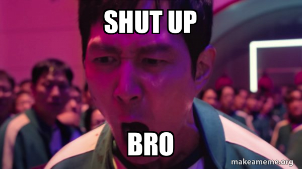 Shut Up Bro I Ve Played These Games Before Meme Generator