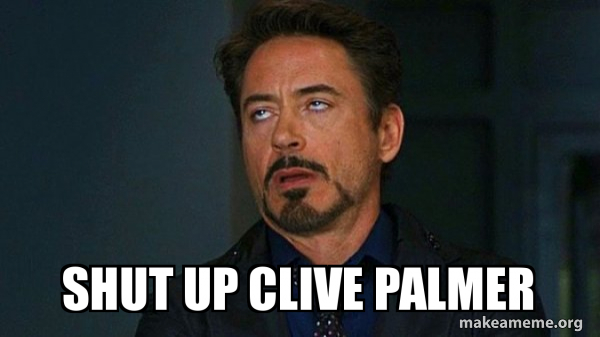 Shut up Clive Palmer - Tony Stark Eye Roll Meme Generator