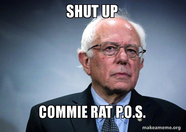 shut up commie rat p.o.s. - Bernie Sanders Meme Generator