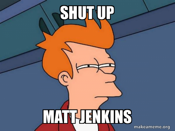 SHUT UP Matt JENKINS - Futurama Fry Meme Generator