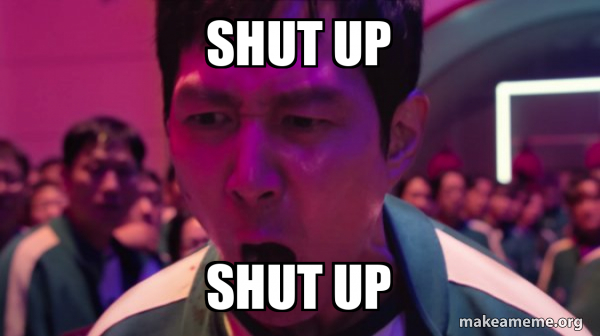 shut up shut up - I've Played These Games Before Meme Generator