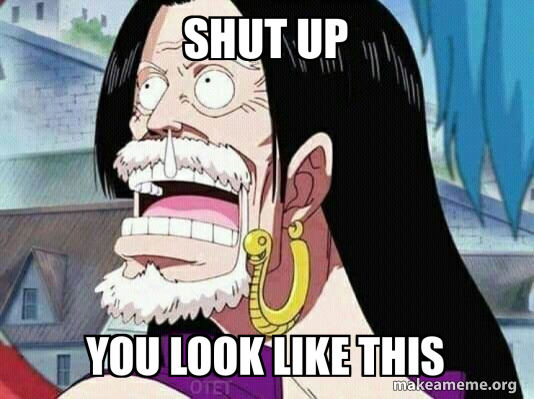 Shut up YOU LOOK LIKE THIS Meme Generator