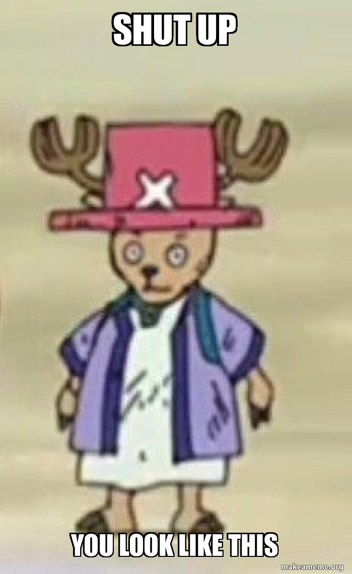 Shut up YOU LOOK LIKE THIS Meme Generator
