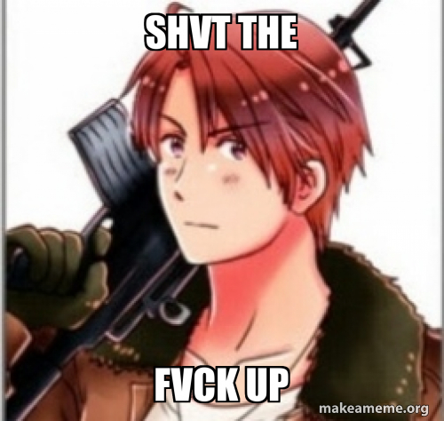 SHVT THE FVCK UP Meme Generator