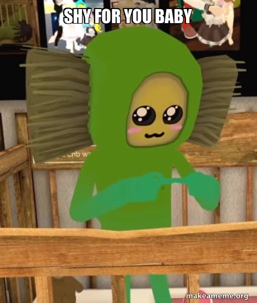 Shy for you baby Meme Generator