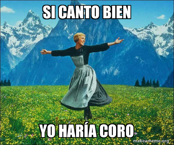 si canto bien yo harÃ­a coro - Sound of Music Meme Generator