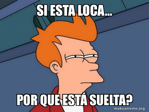 Si esta loca... Por que estÃ¡ suelta? - Futurama Fry Meme Generator