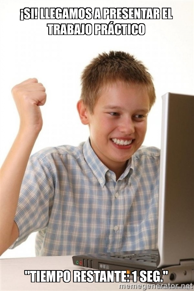 ¡SI! LLEGAMOS A PRESENTAR EL TRABAJO PRÁCTICO "Tiempo restante: 1 seg ...
