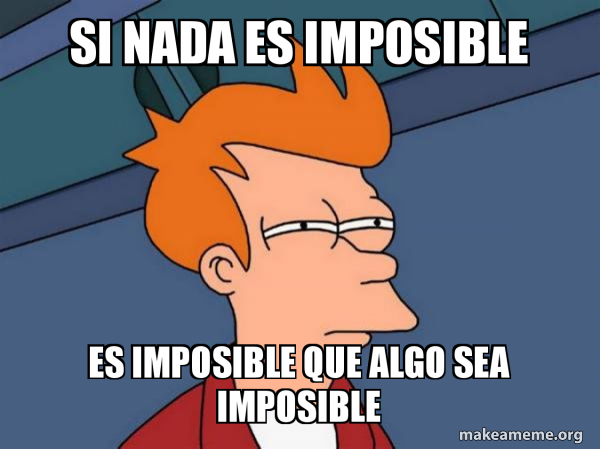 Si nada es imposible Es imposible que algo sea imposible - Futurama Fry ...
