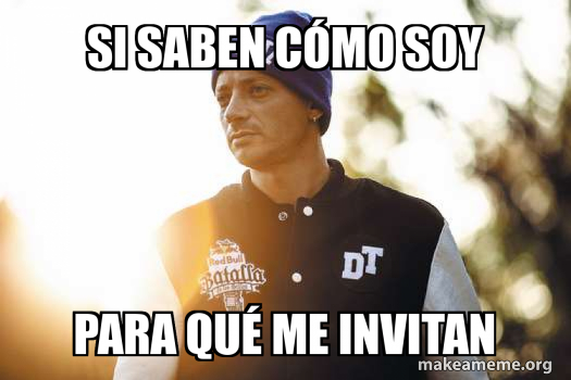 Si saben cómo soy Para qué me invitan - Dto Meme Generator