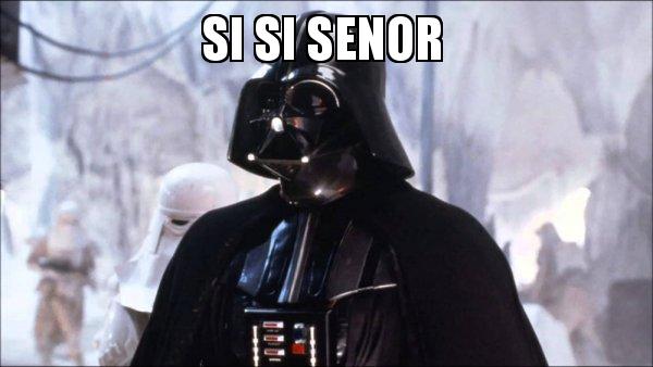 Si si senor - Darth Vader Meme Generator