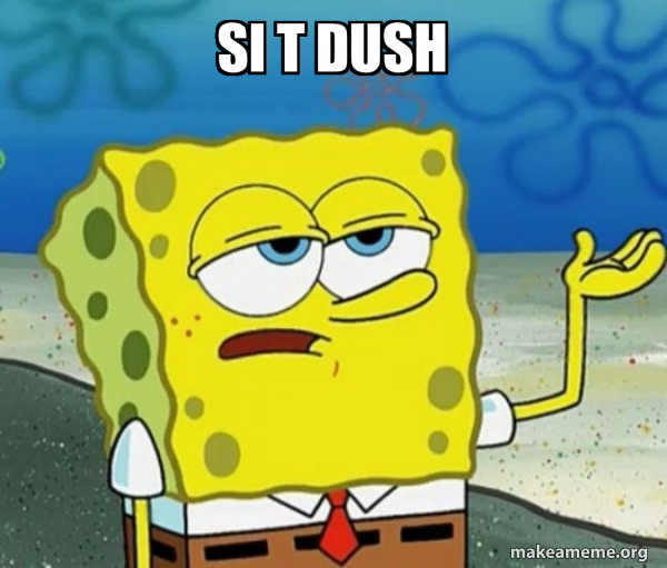 si t dush - Tough SpongeBob Meme Generator