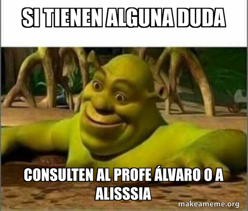 Si tienen alguna duda consulten al profe álvaro o a alisssia Meme Generator