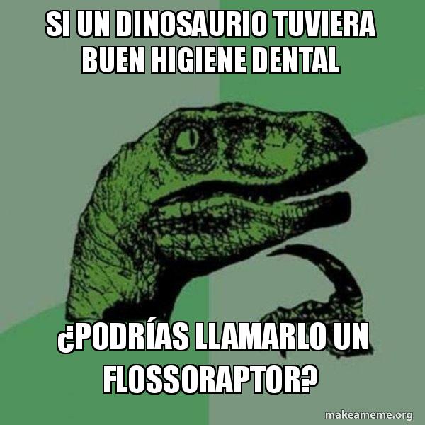 Si un dinosaurio tuviera buen higiene dental Â¿PodrÃ­as llamarlo un ...