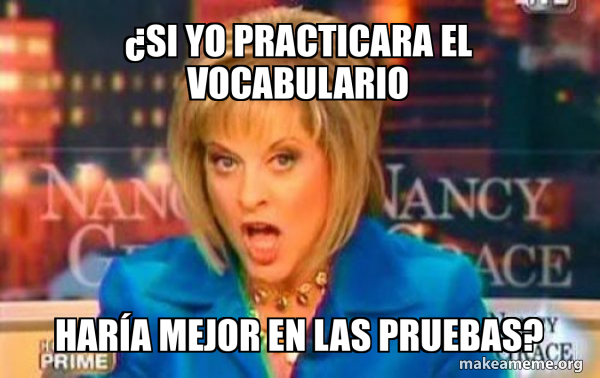 ¿Si yo practicara el vocabulario haría mejor en las pruebas? - False ...