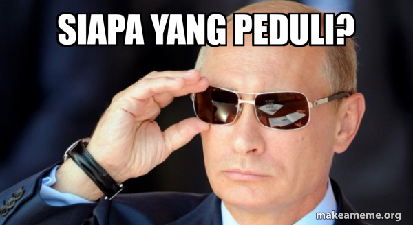 Siapa yang peduli? - Vladamir Putin Meme Generator