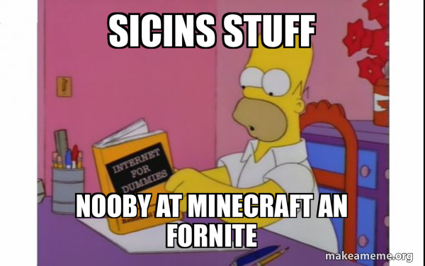 sicins stuff nooby at minecraft an fornite - Computer Homer Meme Generator