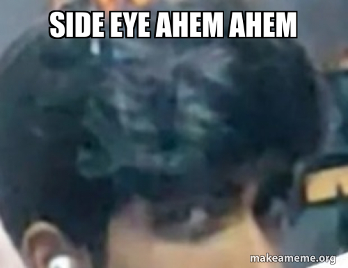 SIDE EYE AHEM AHEM Meme Generator