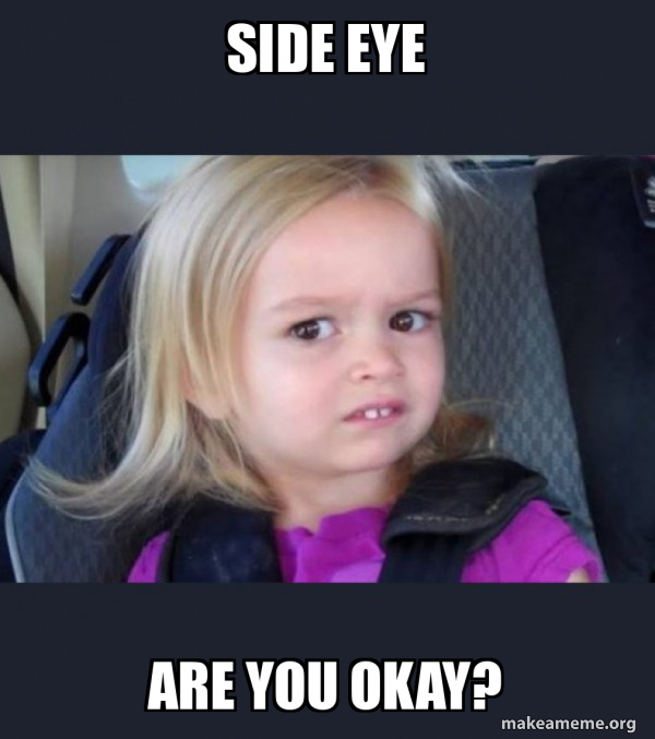 Side eye are you okay? - Side-Eyes Chloe Meme Generator