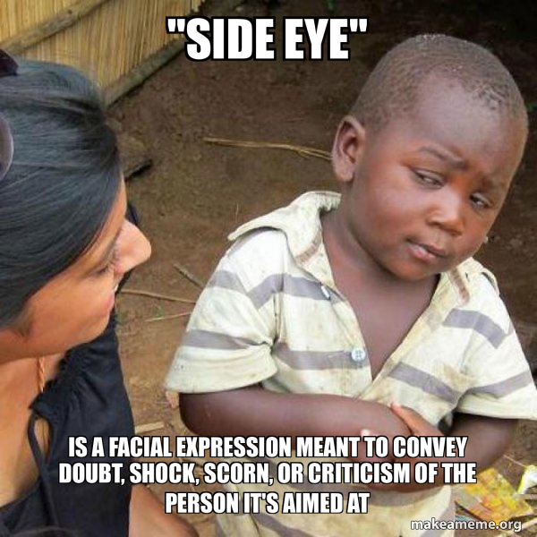 "Side Eye" is a facial expression meant to convey doubt, shock, scorn ...
