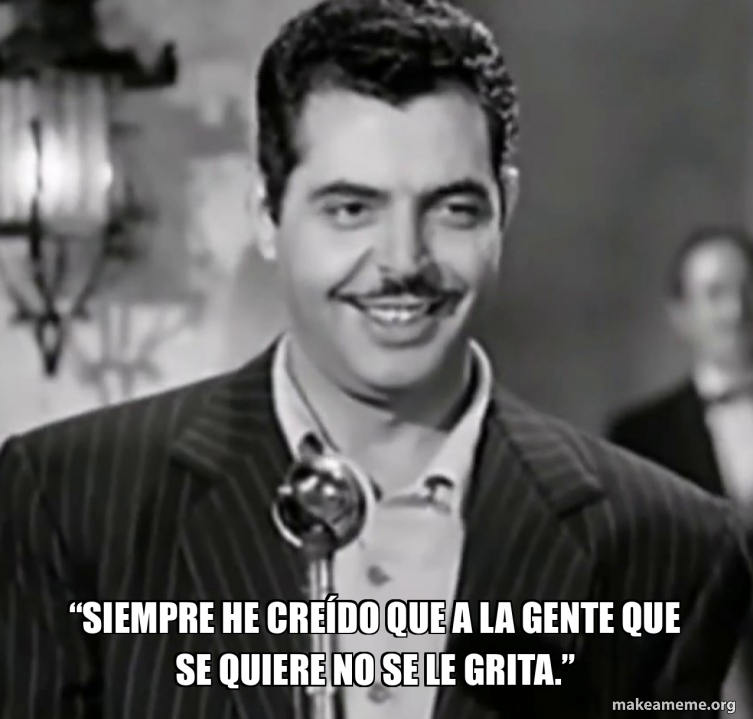 “siempre he creído que a la gente que se quiere no se le grita.” Meme ...