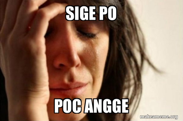 sige po POC Angge - First World Problems Meme Generator