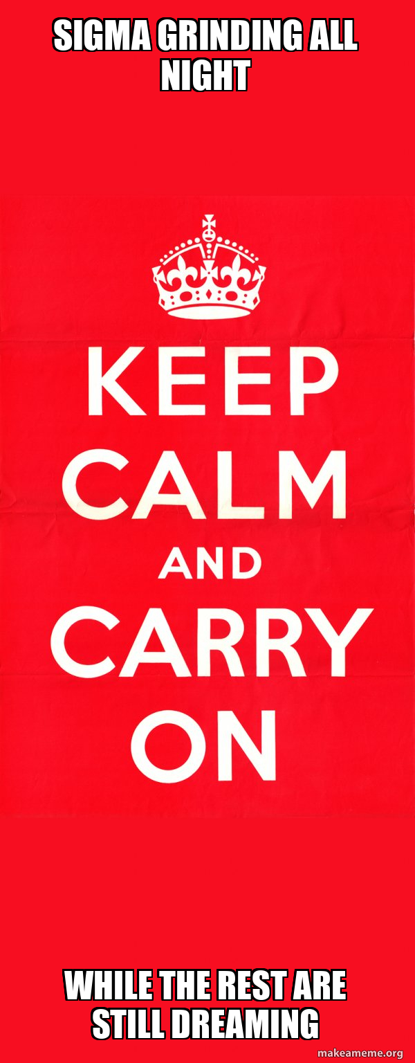 Sigma Grinding All Night While The Rest Are Still Dreaming Keep Calm