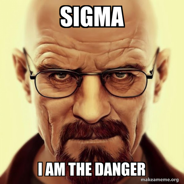 SIGMA I AM THE DANGER - Walter White Breaking Bad Meme Generator