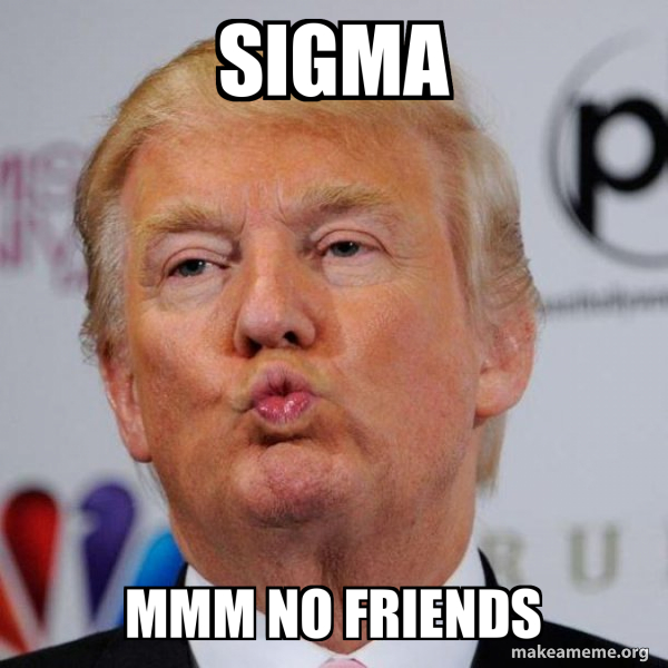 Sigma MMM no friends - Donald Trump Kissing Meme Generator