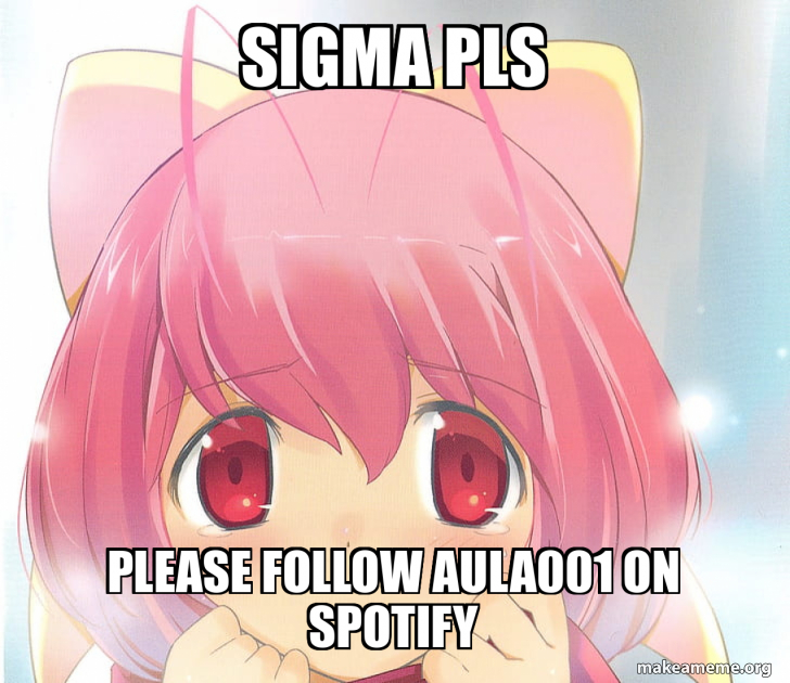 SIGMA PLS PLEASE FOLLOW AULA001 ON SPOTIFY Meme Generator