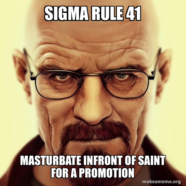 SIGMA RULE 41 MASTURBATE INFRONT OF SAINT FOR A PROMOTION - Walter ...