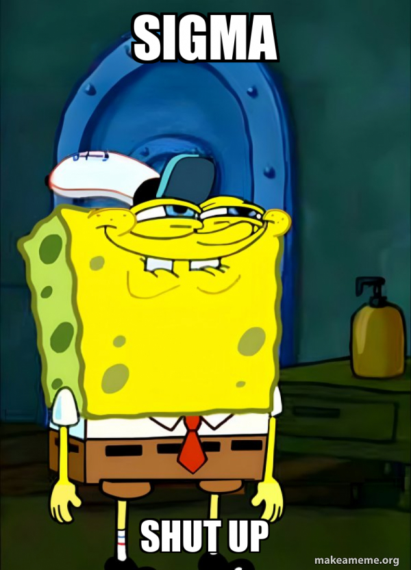 sigma shut up - SpongeBob Grin Meme Generator