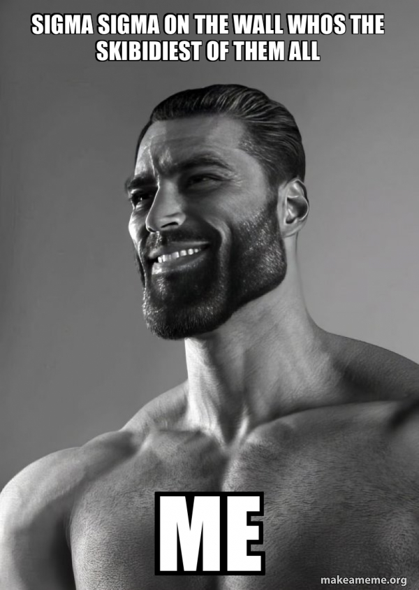 sigma sigma on the wall whos the skibidiest of them all me - Gigachad ...